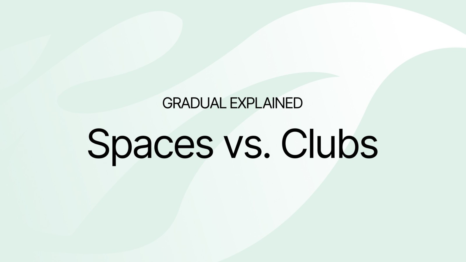 Gradual Explained: Spaces vs. Clubs - Resource | Gradual Community