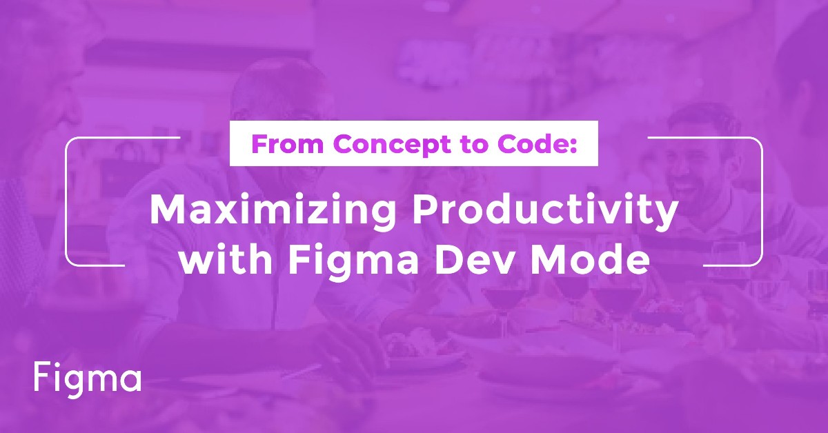 From Concept to Code: Maximizing Productivity with Figma Dev Mode ...