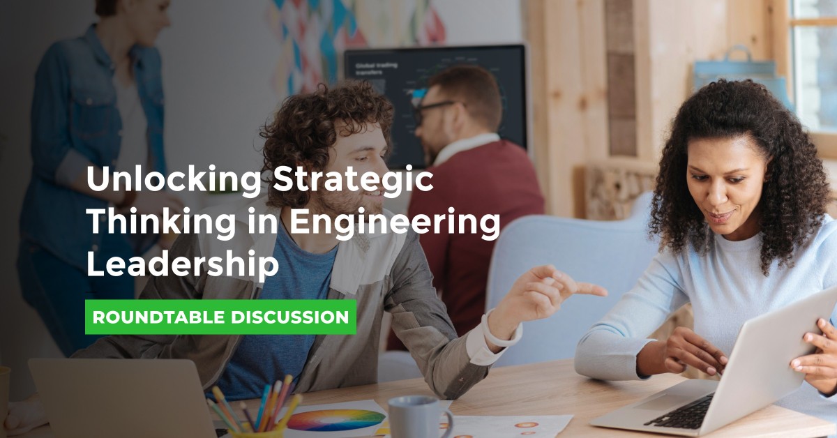 Roundtable: Unlocking Strategic Thinking in Engineering Leadership ...