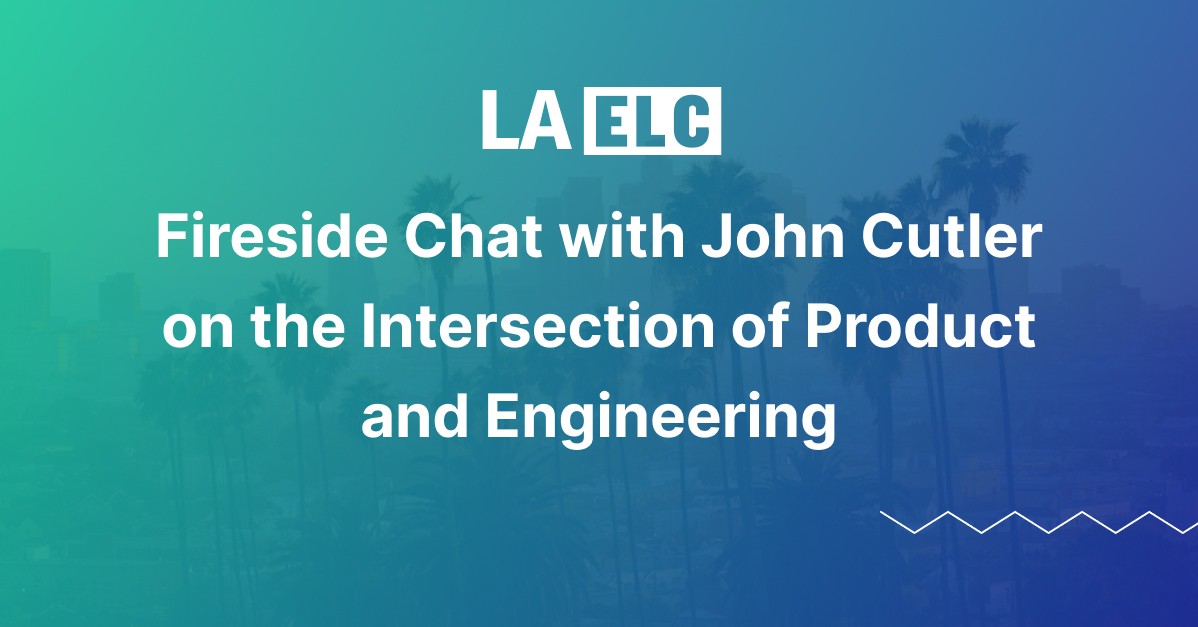 ELC LA - Fireside Chat with John Cutler on the Intersection of Product and Engineering - Event | ELC