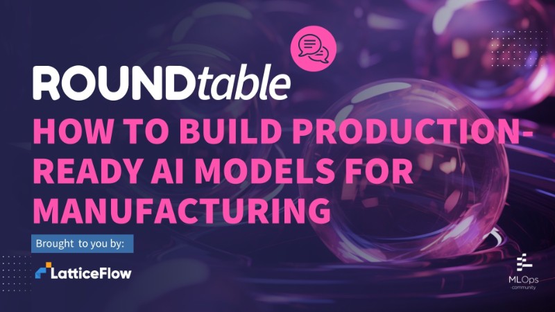 How to Build Production-Ready AI Models for Manufacturing // [Exclusive] LatticeFlow Roundtable ...