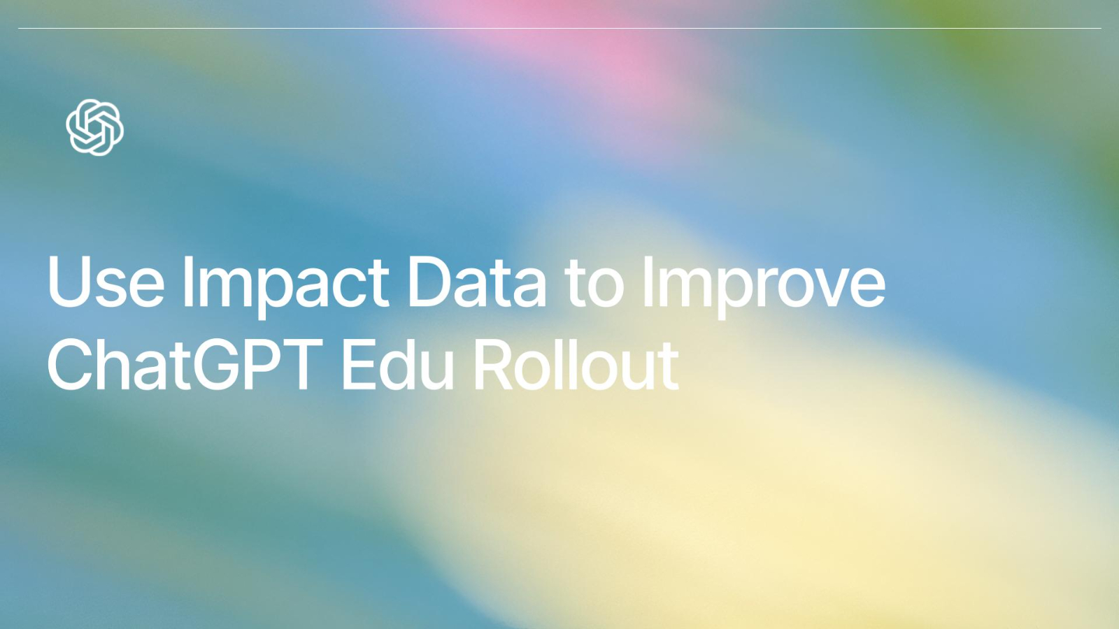 Use Impact Data To Improve Your ChatGPT Edu Rollout - Blog | OpenAI Academy