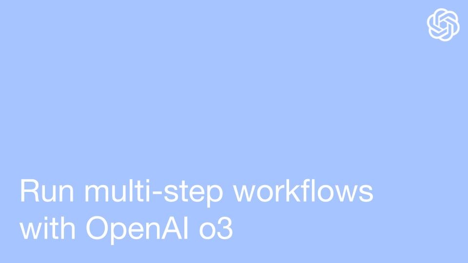 Run multi-step workflows with OpenAI o3 - Video | OpenAI Academy