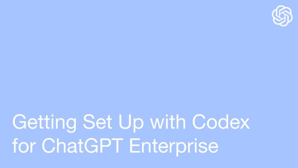 Getting Set Up with Codex for ChatGPT Enterprise - Blog | OpenAI Academy
