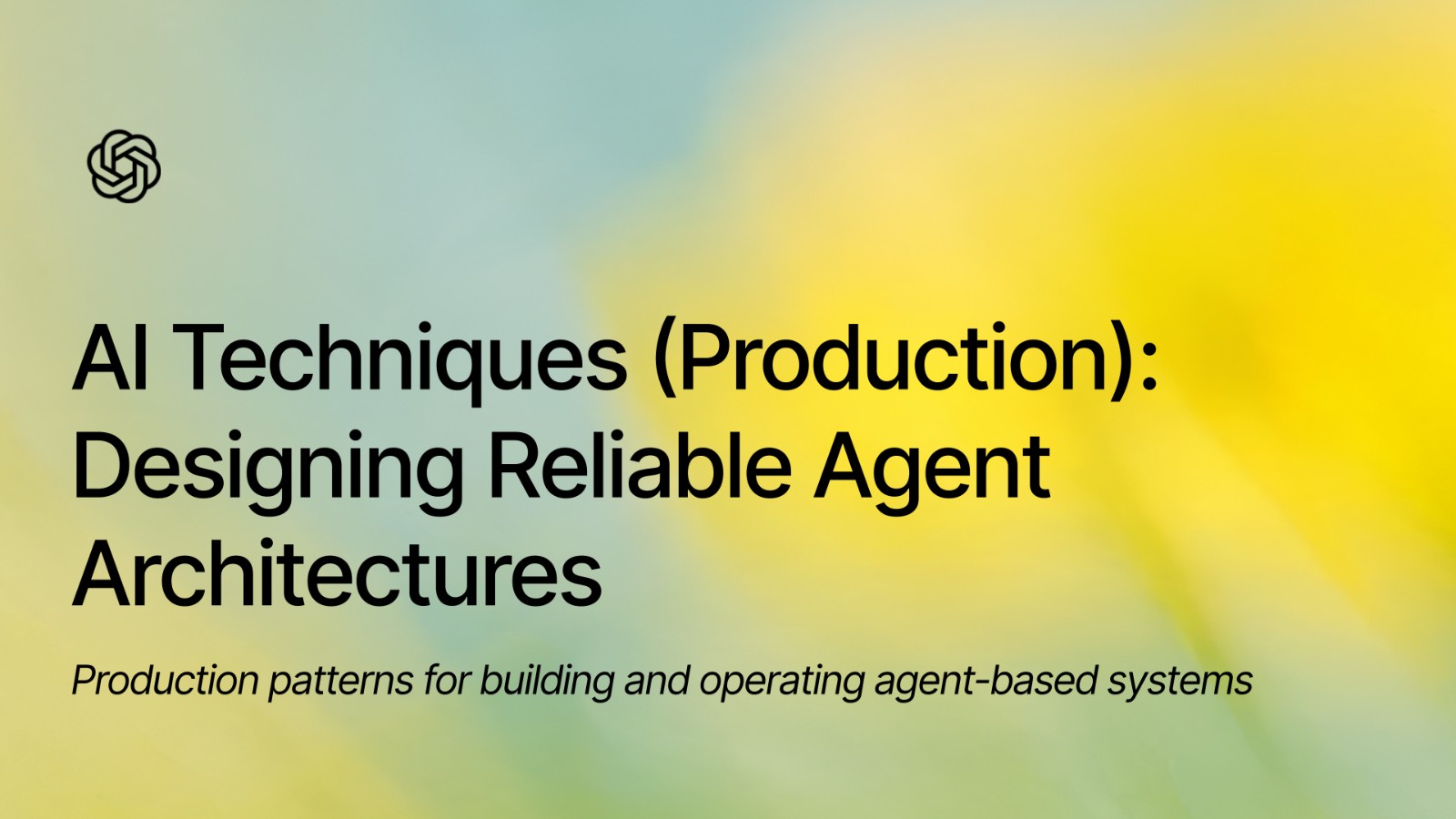 AI Techniques (Production): Designing Reliable Agent Architectures ...