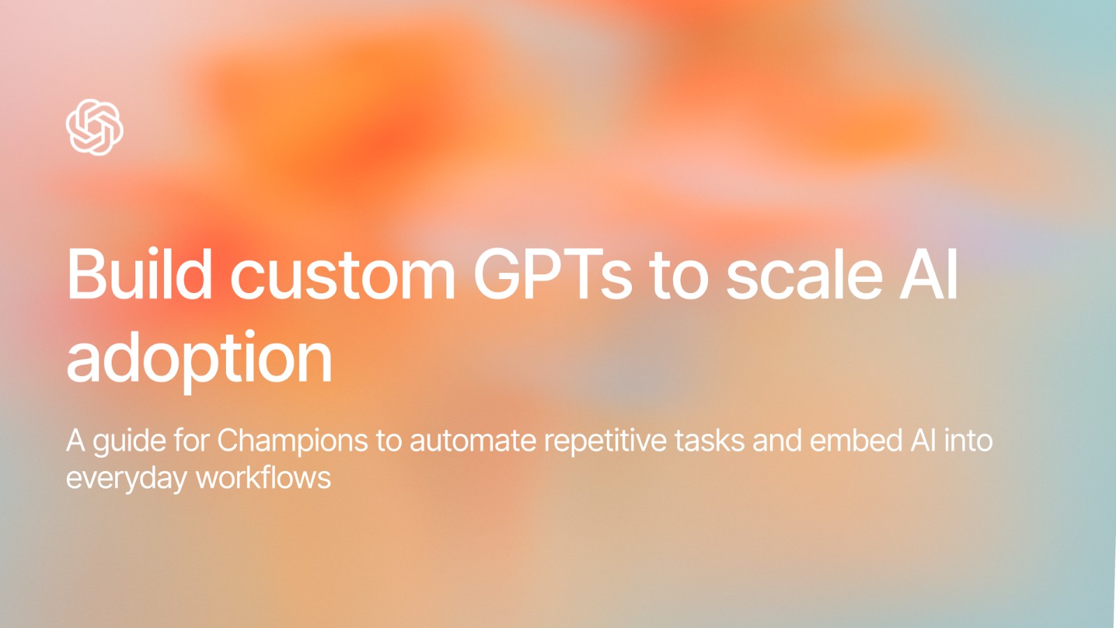 Building custom GPTs to scale AI adoption - Resource | OpenAI Academy