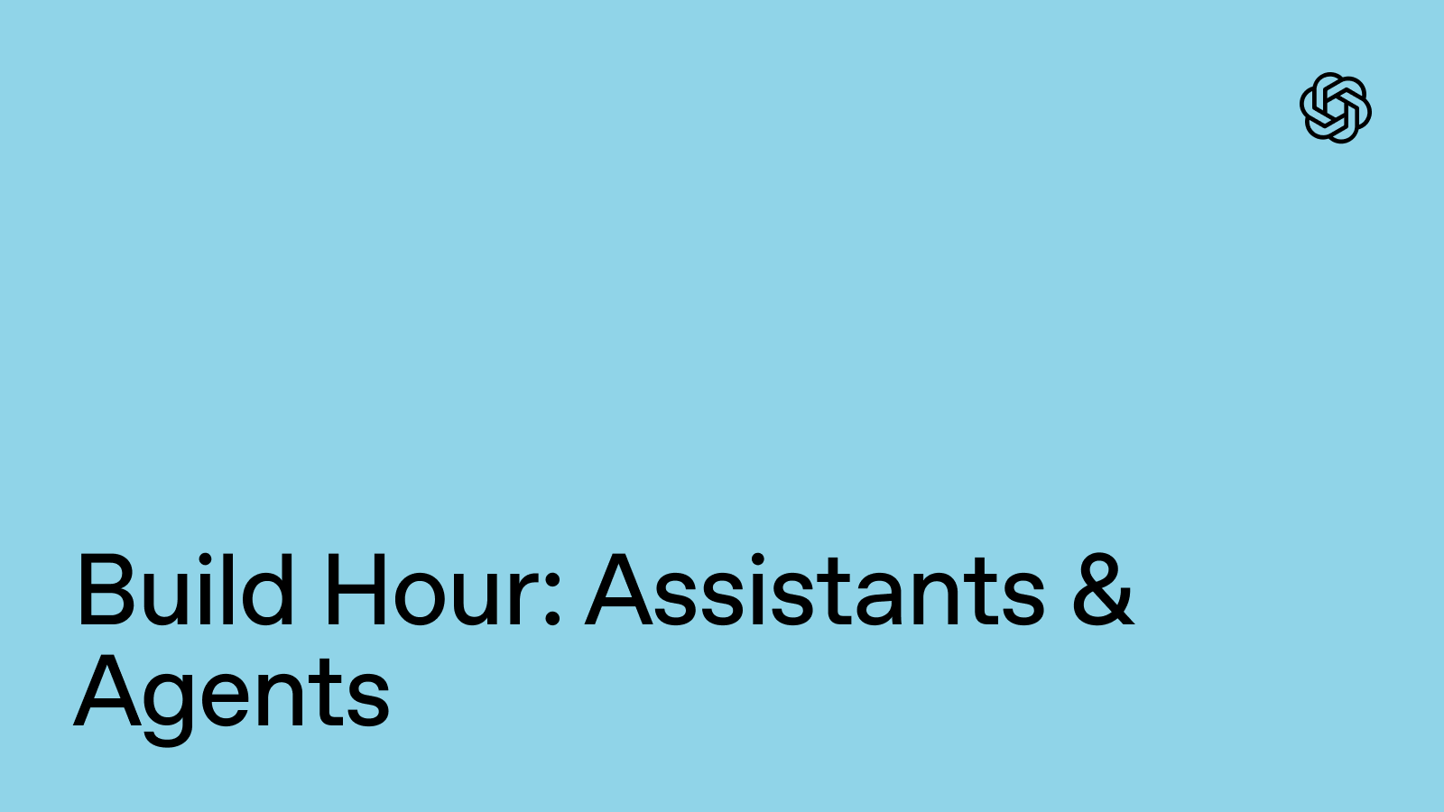 Assistants & Agents Build Hour - Video | OpenAI Academy