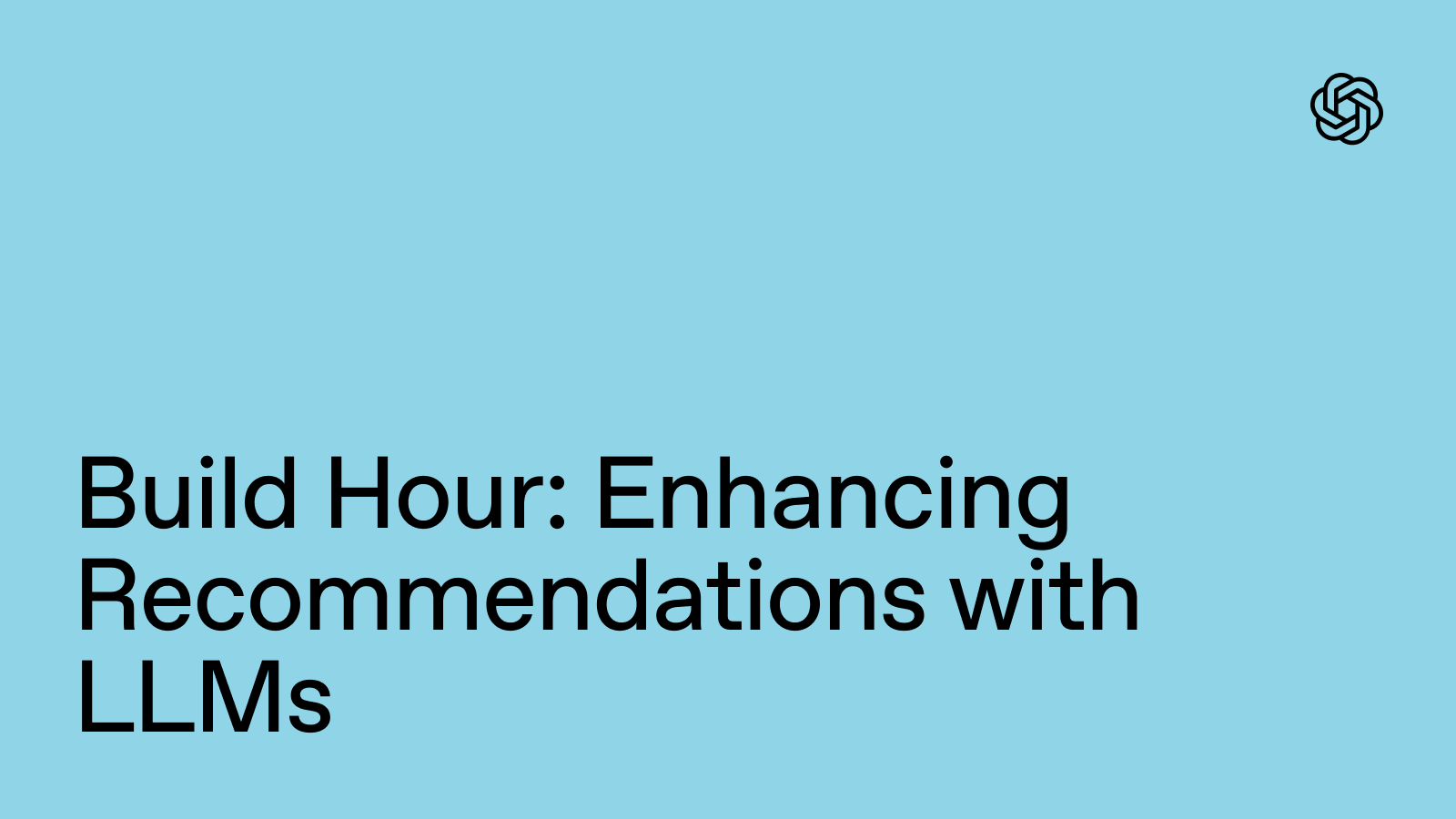 Enhancing Recommendations with LLMs Build Hour - Video | OpenAI Academy