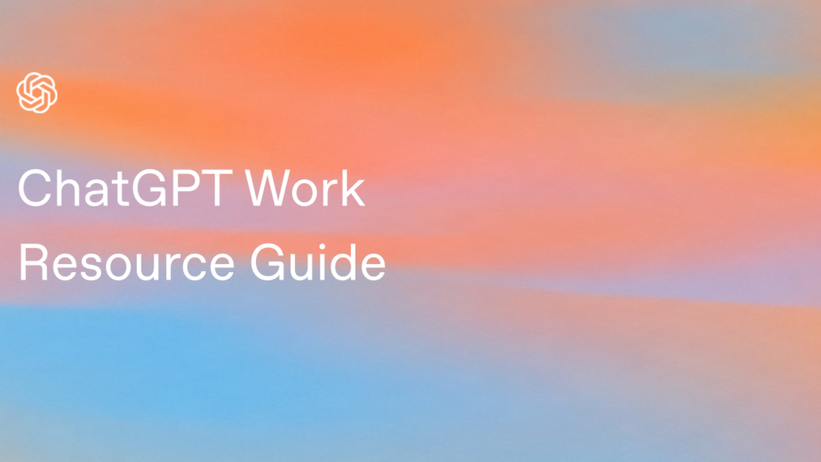 ChatGPT Work Resource Guide - Resource | OpenAI Academy