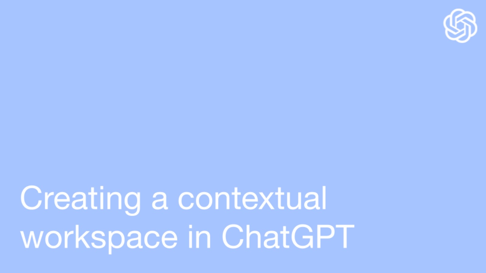 Creating a contextual workspace in ChatGPT - Video | OpenAI Academy