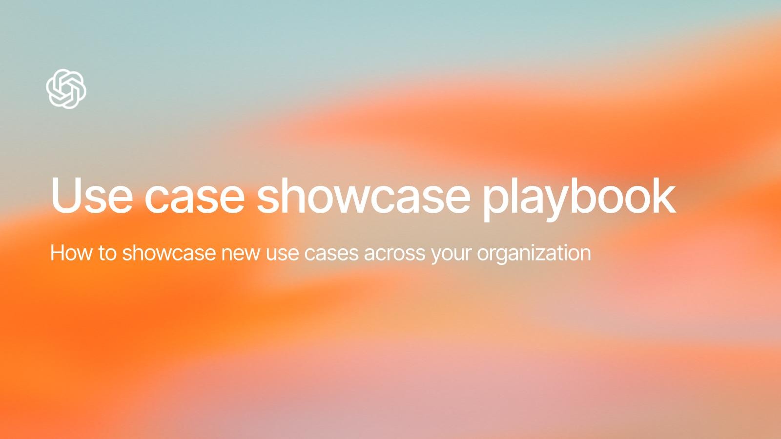 Use Case Showcase Playbook - Resource | OpenAI Academy