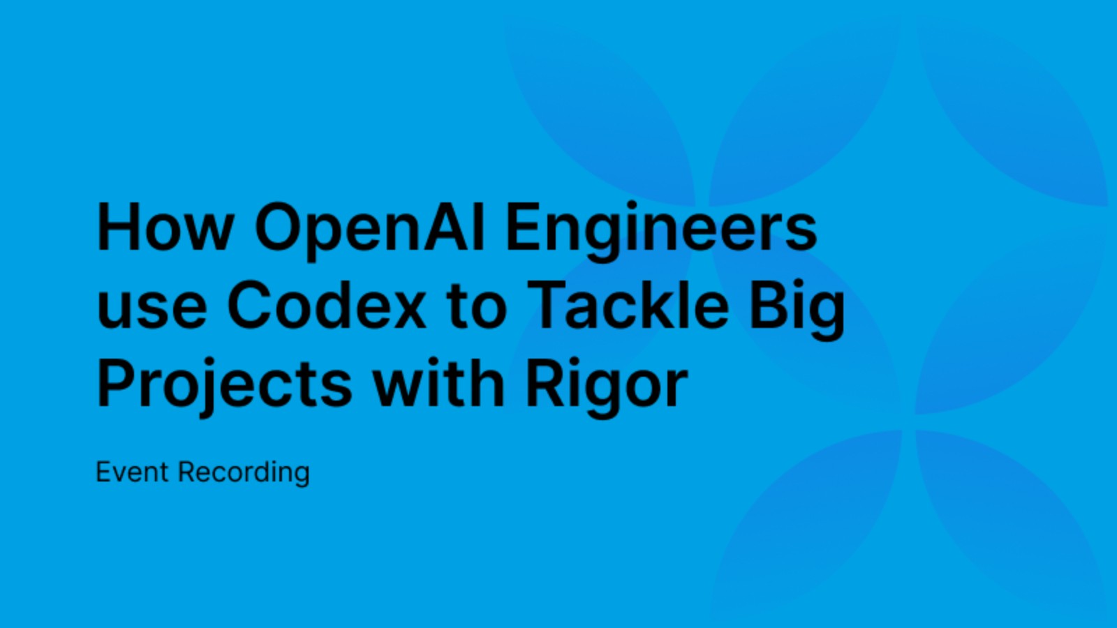 How OpenAI Engineers use Codex to Tackle Big Projects with Rigor ...