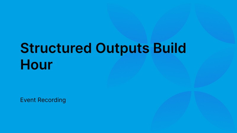 Structured Outputs Build Hour - Video | OpenAI Forum