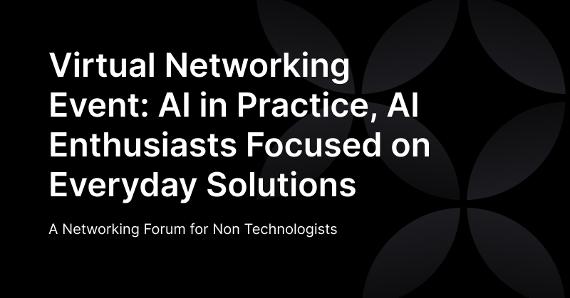 Virtual Networking Event: AI in Practice, AI Enthusiasts Focused on Everyday Solutions - Event ...