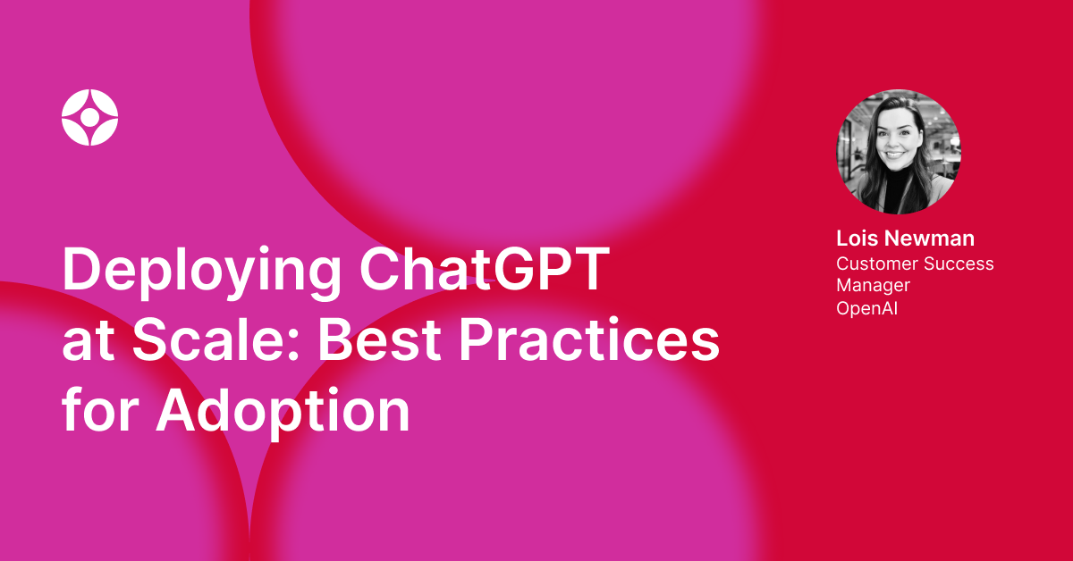 Virtual Event: Deploying ChatGPT at Scale: Best Practices for Adoption - Event | OpenAI Forum